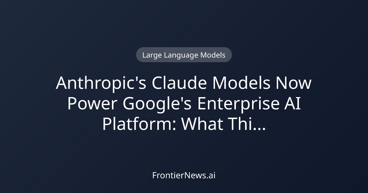 Anthropic's Claude Models Now Power Google's Enterprise AI Platform ...